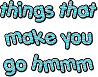 Things That Make You Go Hmmm Gif